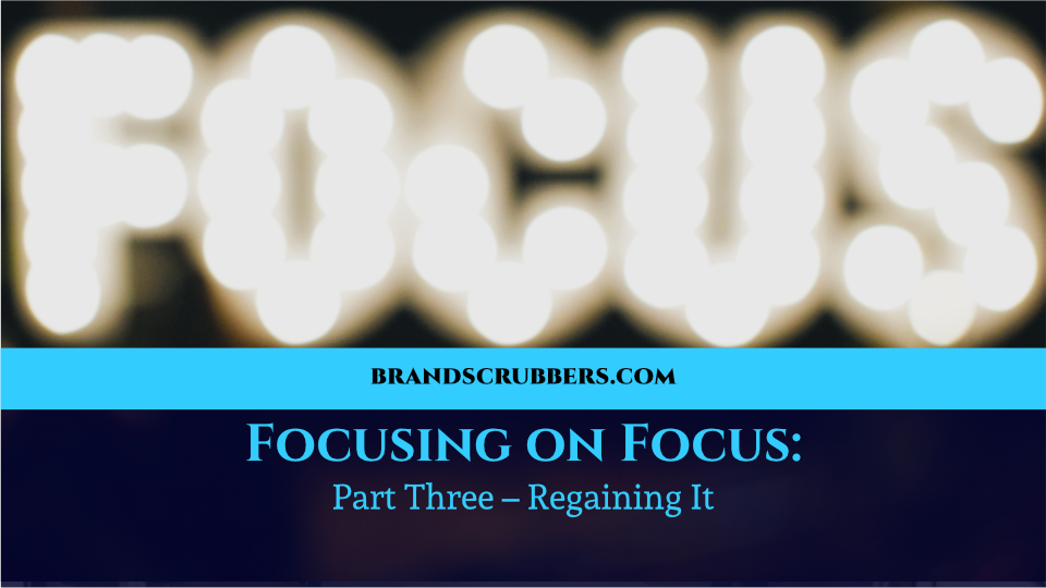 Focusing on Focus: Part Three – Regaining It - Brand Scrubbers