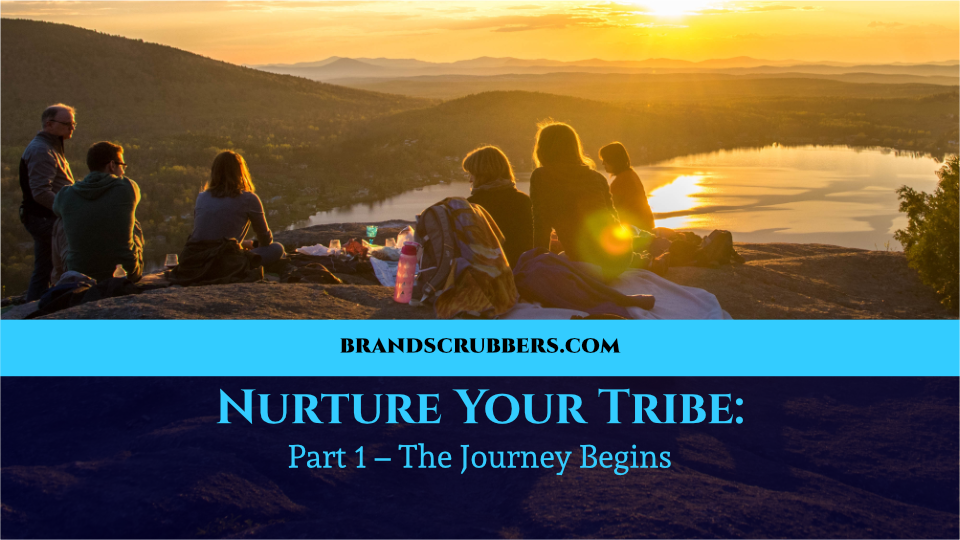 Nurture Your Tribe: Part 1 - The Journey Begins - Brand Scrubbers