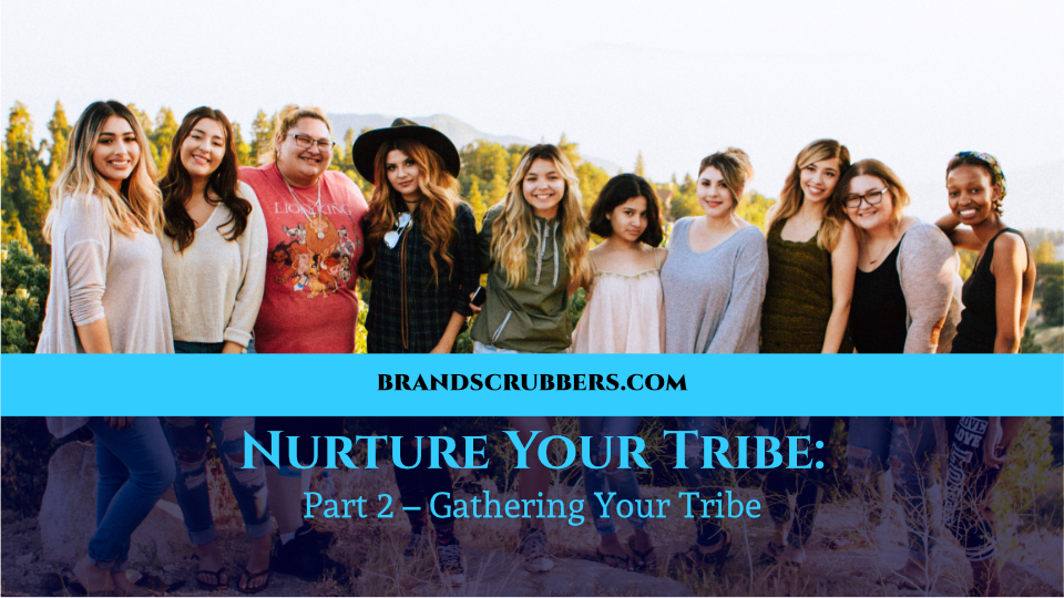 Nurture Your Tribe: Part 2 – Gathering Your Tribe - Brand Scrubbers