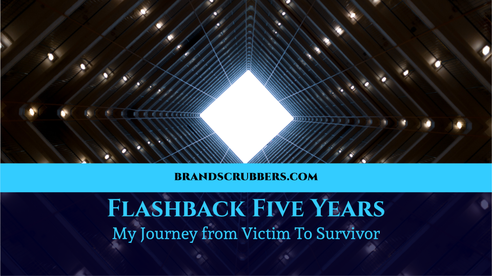 Flashback Five Years - My Journey from Victim To Survivor
