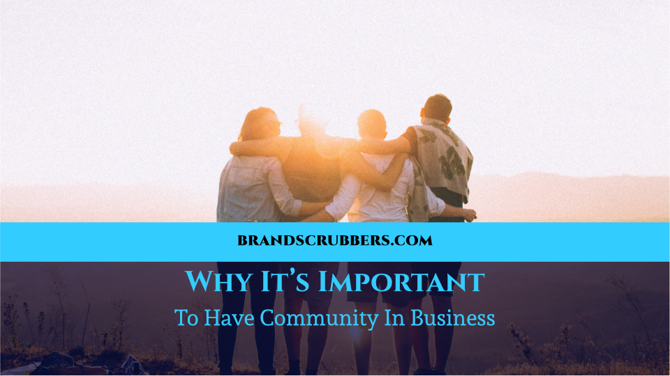 Why It’s Important To Have Community In Business - Brand Scrubbers